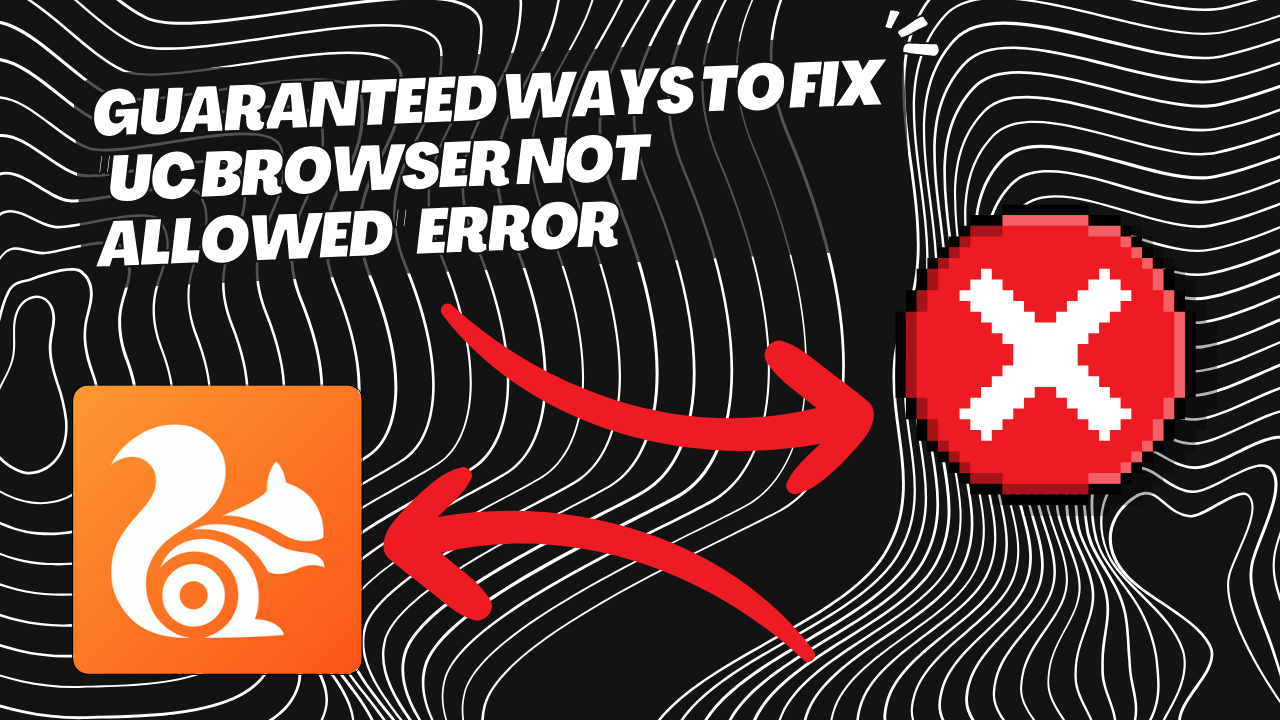 Guaranteed Ways to Fix "UC Browser Not Allowed" Error