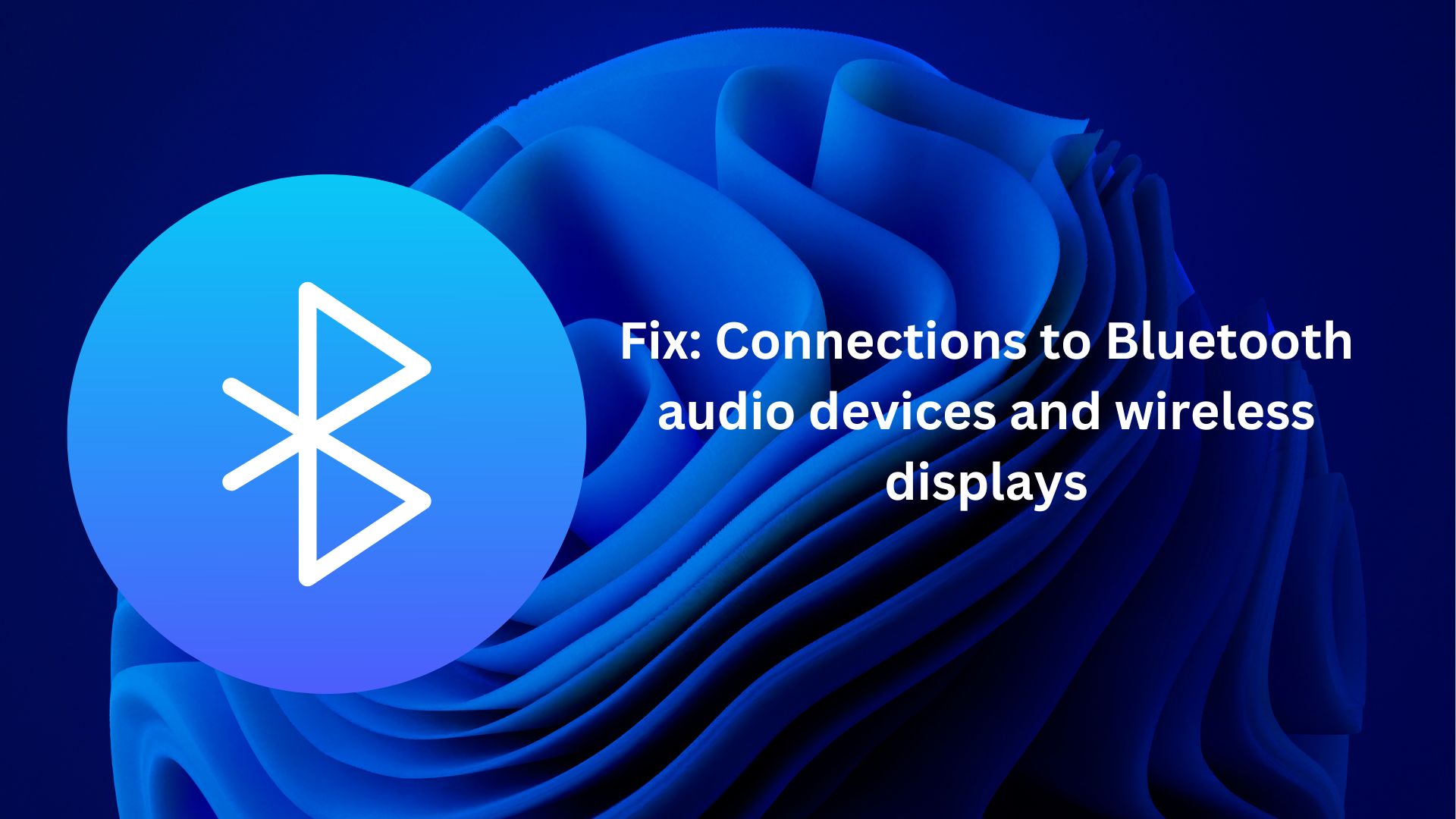 Troubleshoot Issues Connecting to Bluetooth Devices and Wireless Displays
